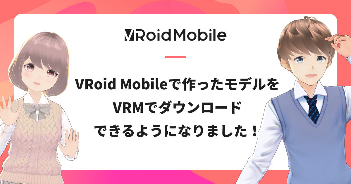 【新機能リリースのお知らせ】VRoidモバイルで作成したモデルがVRoid Hubからダウンロード可能になります！